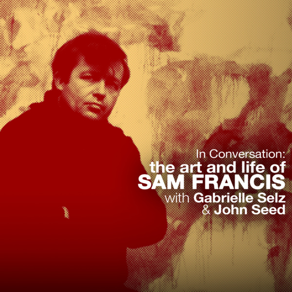 The Art and Life of Sam Francis with Gabrielle Selz and John Seed ...